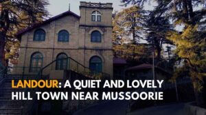 Landour: A Quiet and Lovely Hill Town