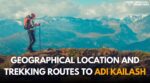 Geographical Location and Trekking Routes to Adi Kailash
